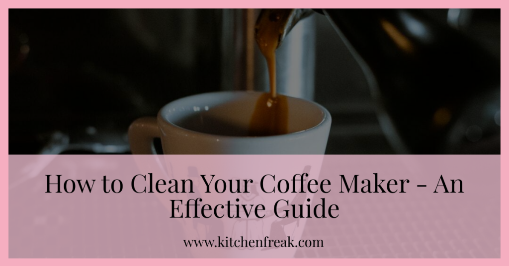How to Clean Your Coffee Maker - An Effective Guide