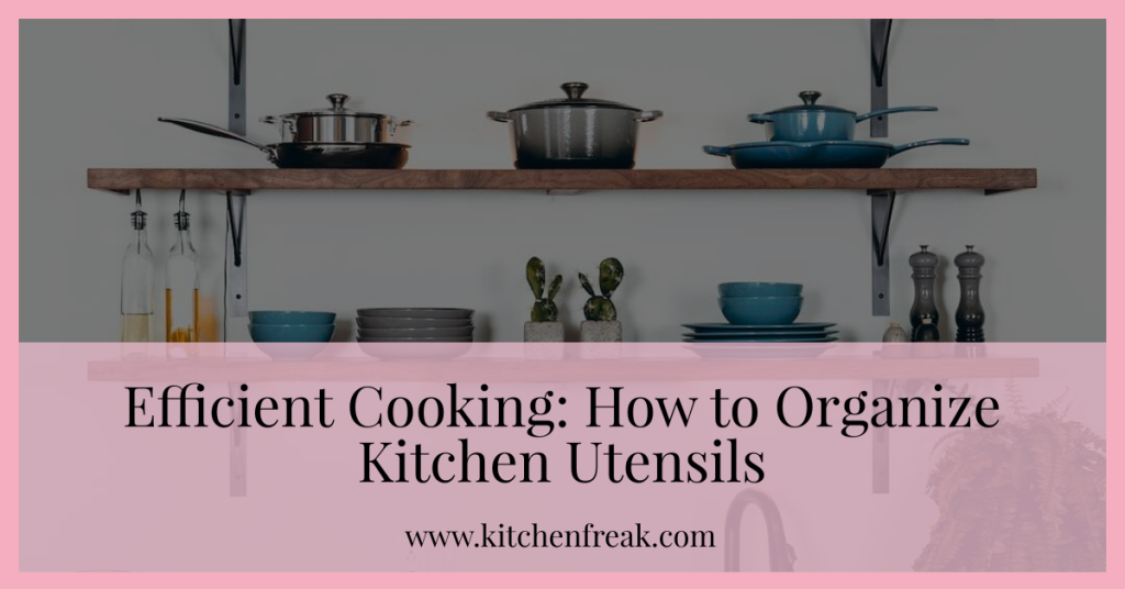 Efficient Cooking: How to Organize Kitchen Utensils | KitchenFreak