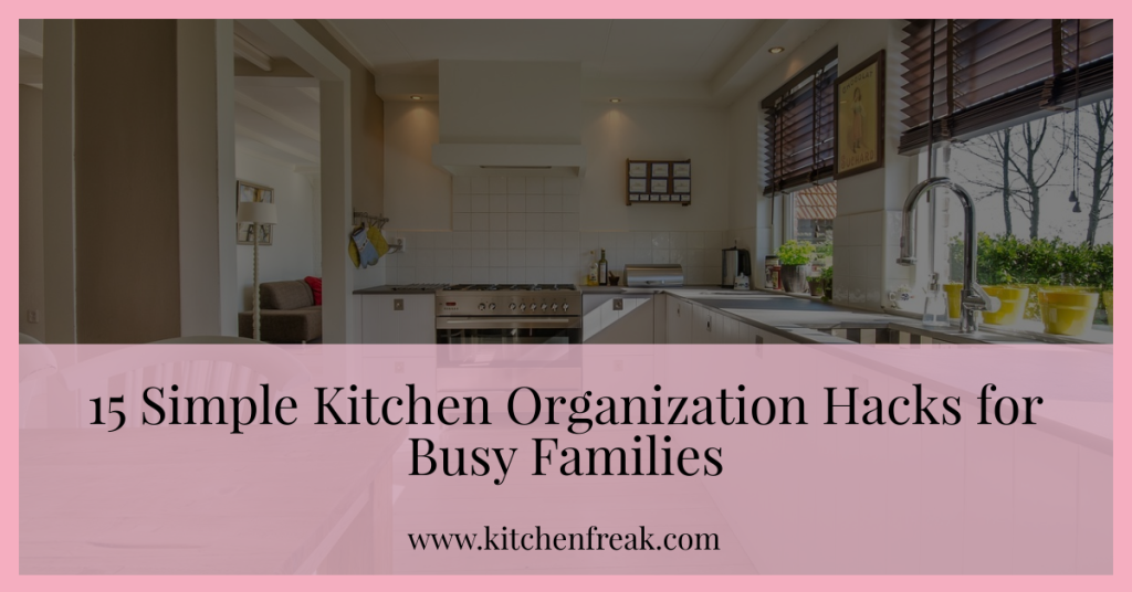 15 Simple Kitchen Organization Hacks for Busy Families | KitchenFreak