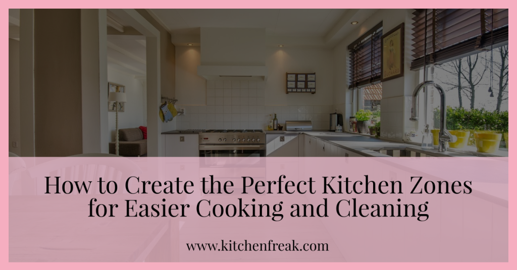 How to Create the Perfect Kitchen Zones for Easier Cooking and Cleaning ...