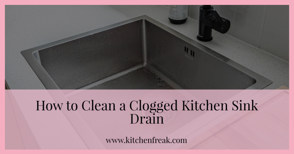 How to Clean a Clogged Kitchen Sink Drain | KitchenFreak