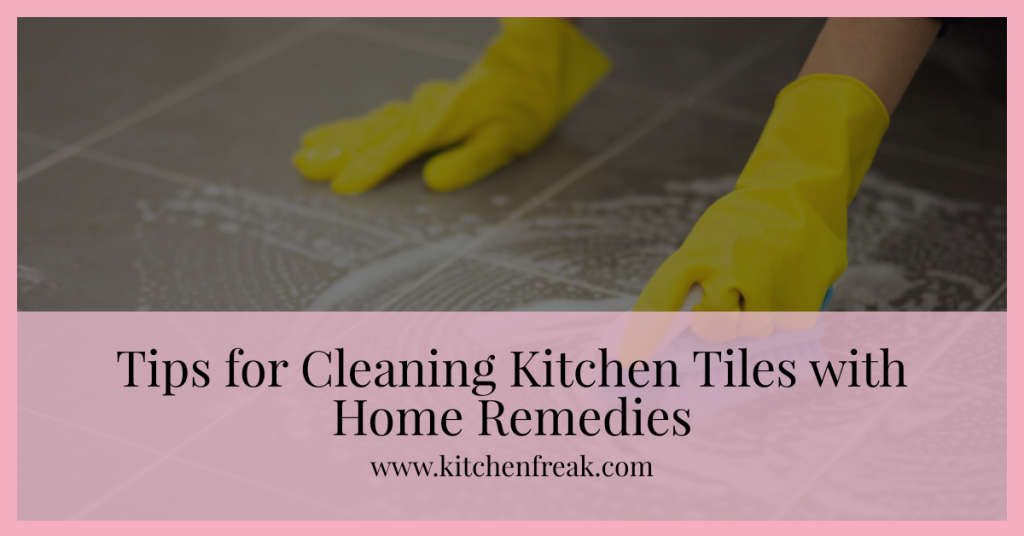 Tips for Cleaning Kitchen Tiles with Home Remedies