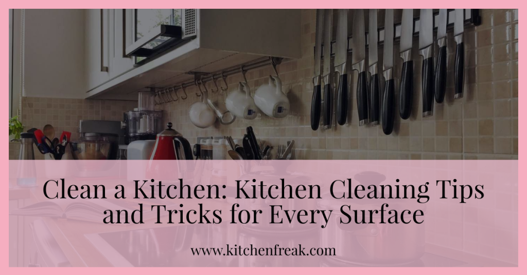 Clean a Kitchen: Kitchen Cleaning Tips and Tricks for Every Surface